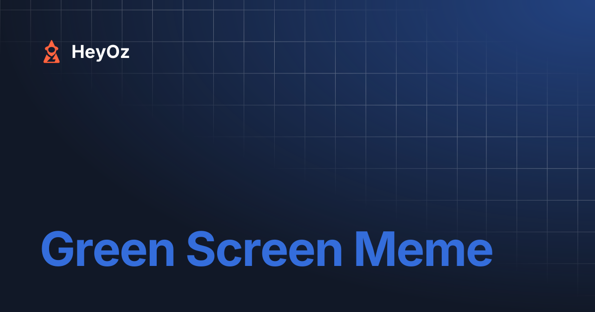 Green Screen Meme | HeyOz